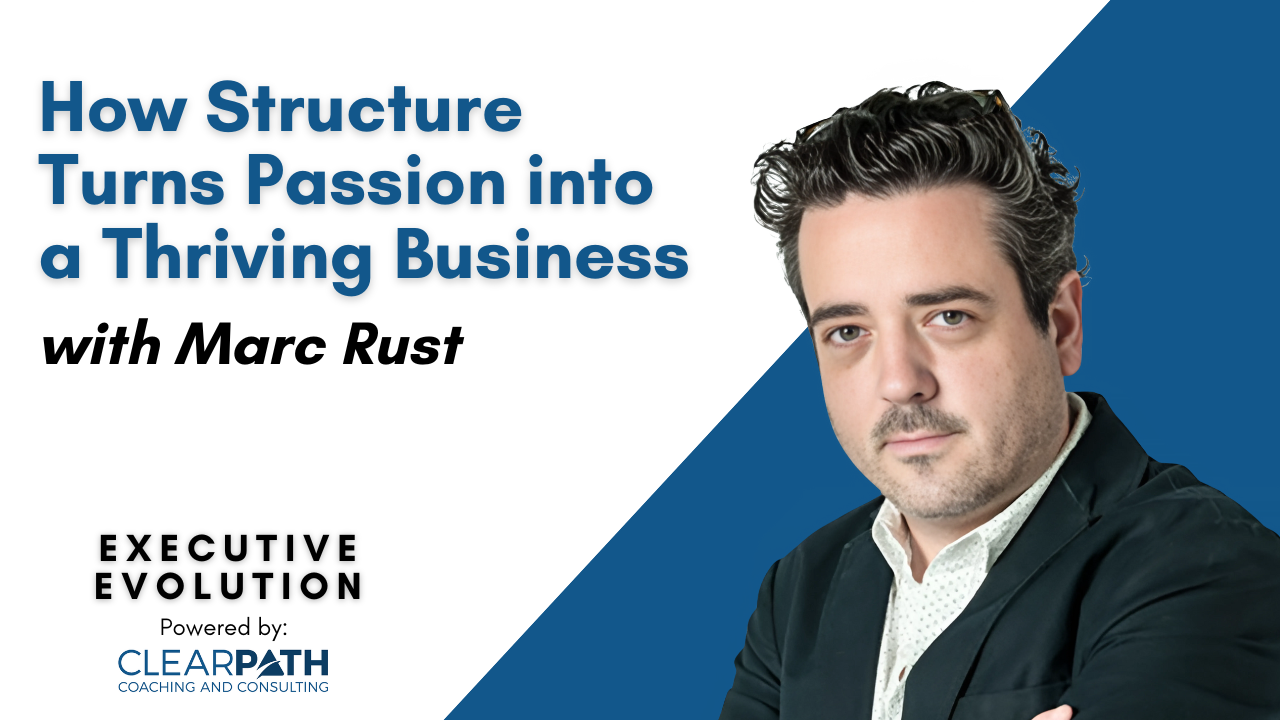 How Structure Turns Passion into a Thriving Business with Marc Rust